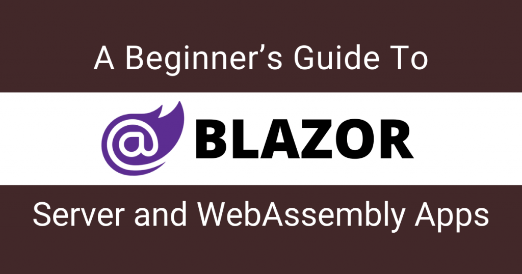 A Beginner's Guide To Blazor Server and WebAssembly Applications